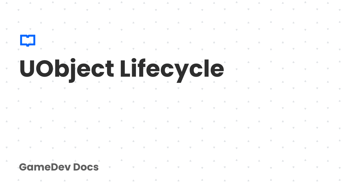 UObject Lifecycle | Game Dev Docs